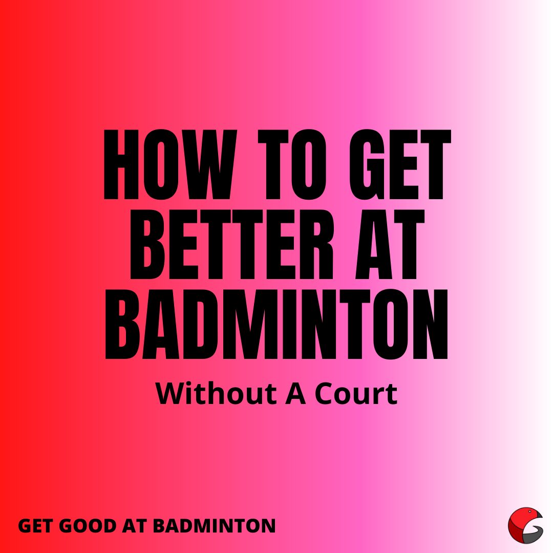 How To Get Better At Badminton Without A Court Get Good At Badminton