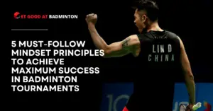 5 Must-Follow Mindset Principles To Achieve Maximum Success In Badminton Tournaments - Get Good ...